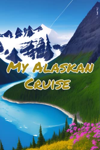 My Alaskan Cruise Journal: Notebook To Write Memories, Reflections, And ...