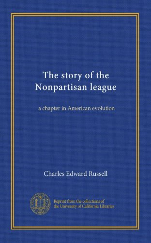 The story of the Nonpartisan league: a chapter in American evolution by ...
