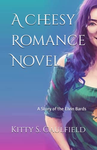 A Cheesy Romance Novel: A Story of the Elvin Bards by Kitty Caulfield ...