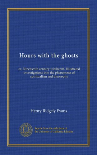 Hours with the ghosts: or, Nineteenth century witchcraft. Illustrated investigations into the ...