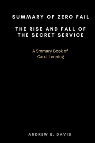 SUMMARY OF ZERO FAIL: THE RISE AND FALL OF THE SECRET SERVICE: A ...