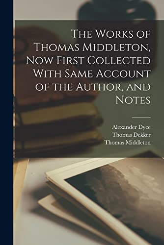 The Works of Thomas Middleton, Now First Collected With Same Account of ...