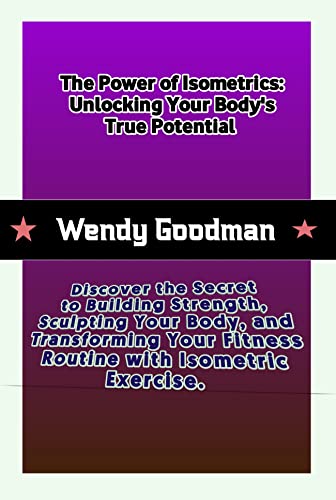 The Power of Isometrics: Unlocking Your Body's True Potential: Discover ...