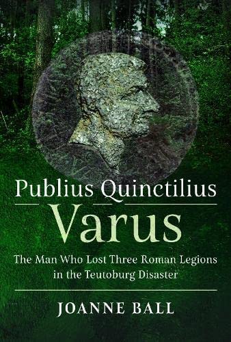 Publius Quinctilius Varus: The Man Who Lost Three Roman Legions in the ...