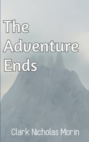 The Adventure Ends (Book 3) by Clark Nicholas Morin | Goodreads