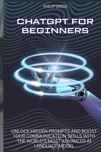 ChatGPT For Beginners: Unlock Hidden Prompts and Boost Your Communication Skills with the World ...