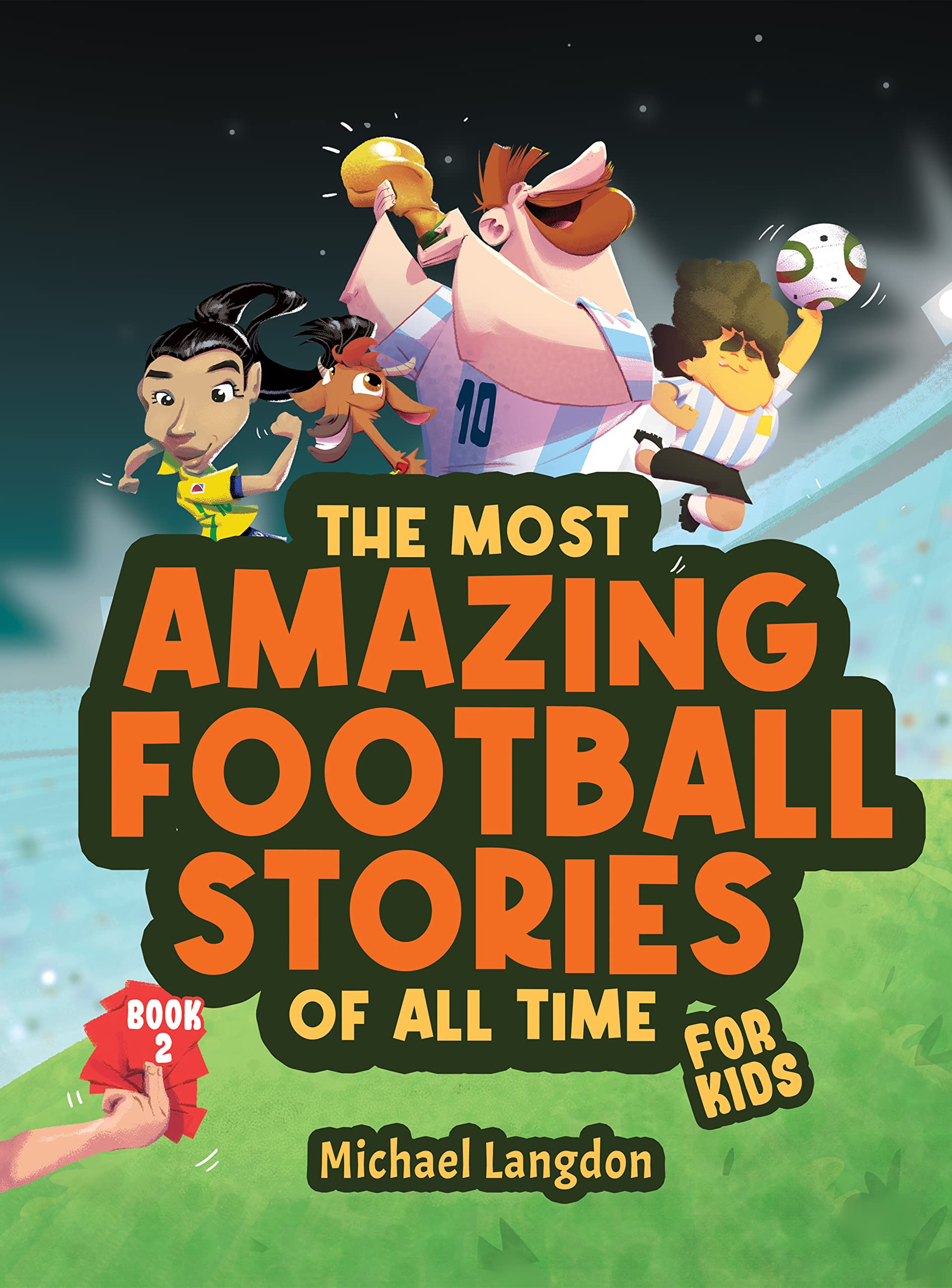 The Most Amazing Football Stories of All Time - For Kids! Book 2: Messi ...