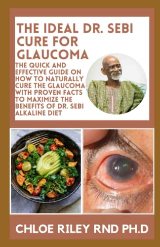 The Ideal DR. SEBI CURE FOR GLAUCOMA: The Quick and Effective Guide on How to Naturally Cure the ...