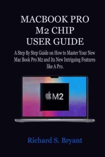 MACBOOK PRO M2 CHIP USER GUIDE: A Step By Step Guide on How to Master ...