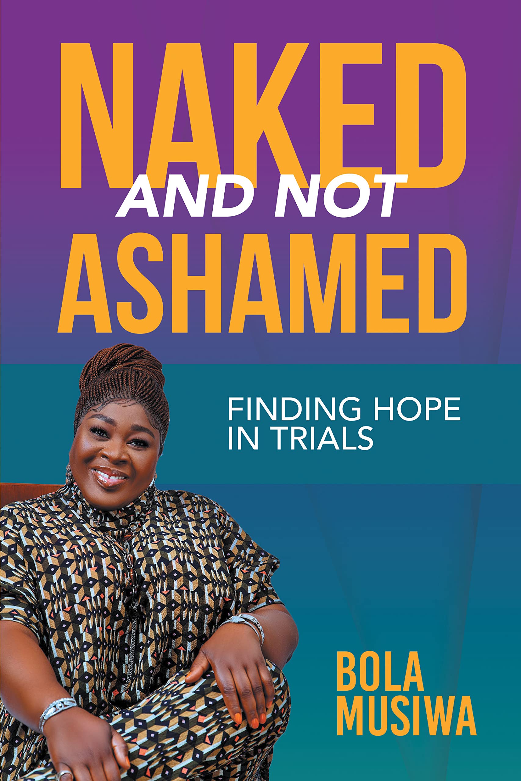 Naked and Not Ashamed Finding Hope in Trials by Bola Musiwa | Goodreads