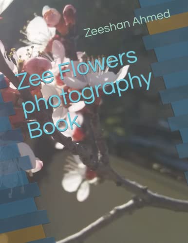 Zee Flowers photography Book by Zeeshan Ahmed | Goodreads