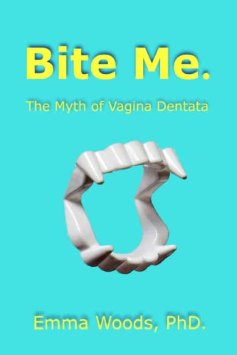 Bite Me.: The Myth of Vagina Dentata by Emma Woods | Goodreads