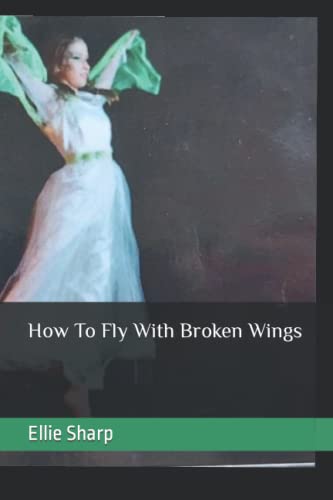 How To Fly With Broken Wings by Ellie Sharp | Goodreads