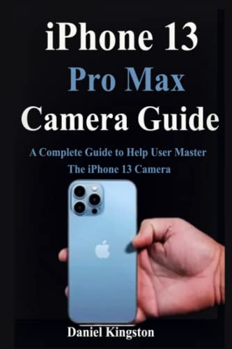 iPhone 13 Pro Max Camera Guide: A Detailed Guide to Help User Master ...