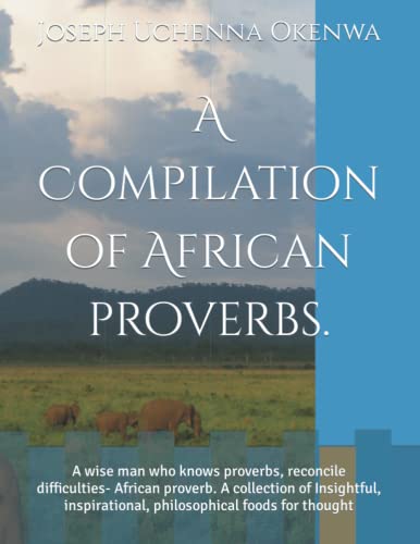 A Compilation of African proverbs.: A wise man who knows proverbs ...