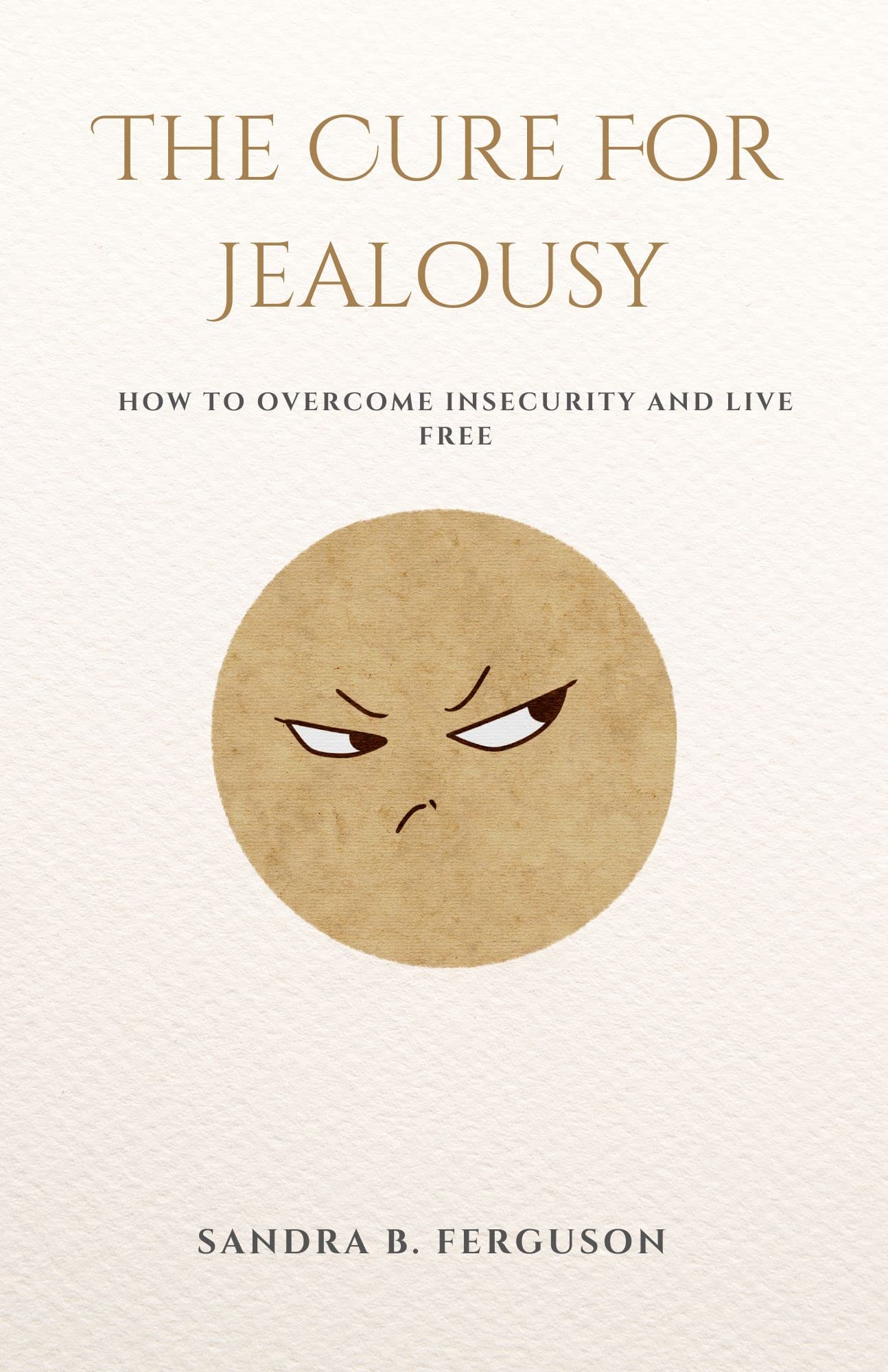 The Cure For Jealousy: How to Overcome Insecurity and Live Free by Sandra B. Ferguson | Goodreads
