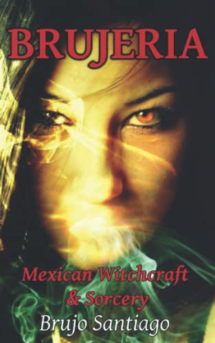 Brujeria: Mexican Witchcraft & Sorcery by Brujo Santiago | Goodreads