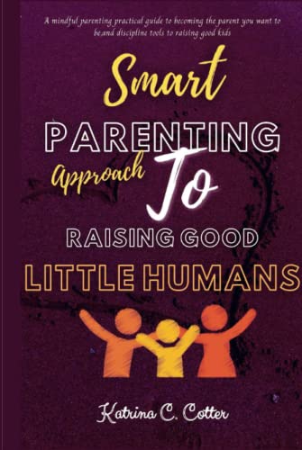 SMART PARENTING APPROACH TO RAISING GOOD LITTLE HUMANS: A mindful ...