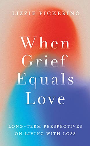 When Grief Equals Love: Long-term Perspectives on Living with Loss by ...