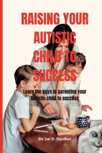 RAISING YOUR AUTISTIC CHILD TO SUCCESS: Learn the keys to parenting ...