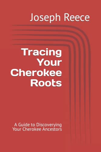 Tracing Your Cherokee Roots: A Guide to Discoverying Your Cherokee Ancestors by Joseph Robert ...