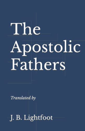 The Apostolic Fathers: Translated by J. B. Lightfoot by Apostolic ...