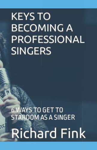 KEYS TO BECOMING A PROFESSIONAL SINGERS: 6 WAYS TO GET TO STARDOM AS A ...