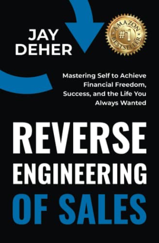 Reverse Engineering Of Sales: Mastering Self to Achieve Financial Freedom, Success, and the Life ...