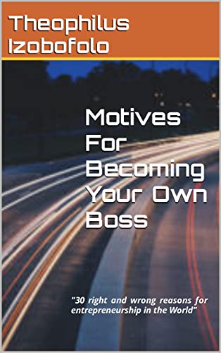 Motives For Becoming Your Own Boss: "30 right and wrong reasons for entrepreneurship in the ...
