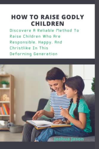 HOW TO RAISE GODLY CHILDREN: discover A Reliable Method To Raise ...
