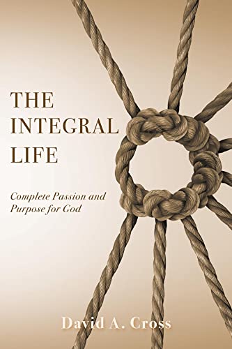 The Integral Life: Complete Passion and Purpose for God by David A ...