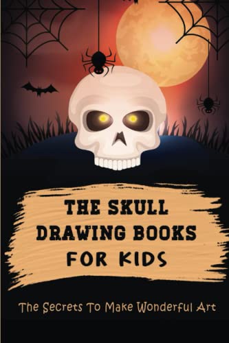 The Skull Drawing Books For Kids: The Secrets To Make Wonderful Art by ...