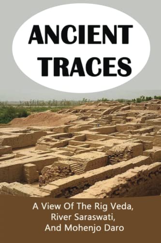 Ancient Traces: A View Of The Rig Veda, River Saraswati, And Mohenjo ...