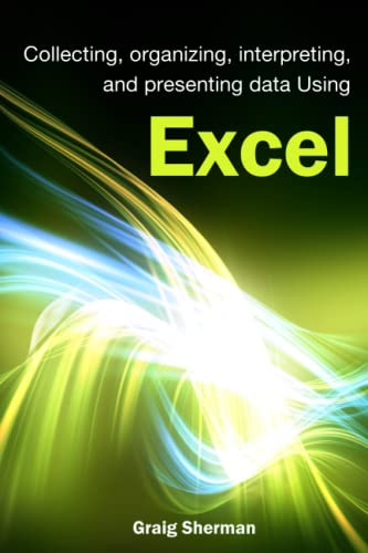 Collecting, Organizing, Interpreting, And Presenting Data Using Excel ...