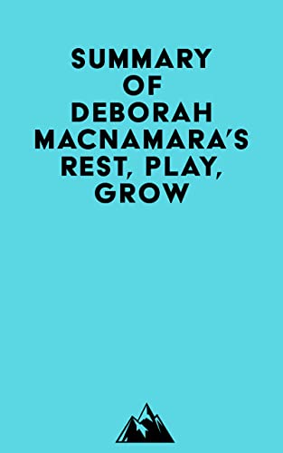 Summary of Deborah MacNamara, Ph.D.'s Rest, Play, Grow by Everest Media ...