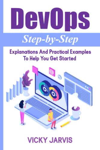 DevOps: Step-by-step Explanations And Practical Examples To Help You Get Started by Vicky Jarvis ...