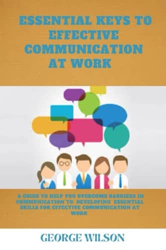 Essential Keys To Effective Communication At Work: A guide to help you ...
