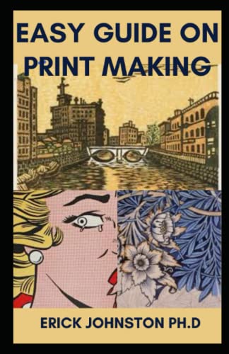 EASY GUIDE ON PRINT MAKING by Erick Johnston Ph.D | Goodreads