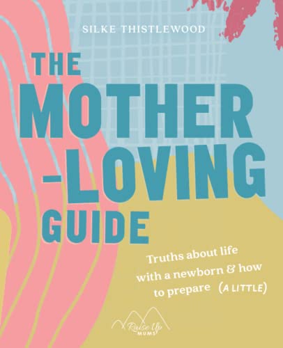 The Mother-Loving Guide: Truths about life with a newborn and how to ...