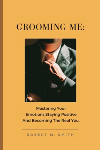 GROOMING ME: Mastering Your Emotions,Staying Positive And Becoming The ...
