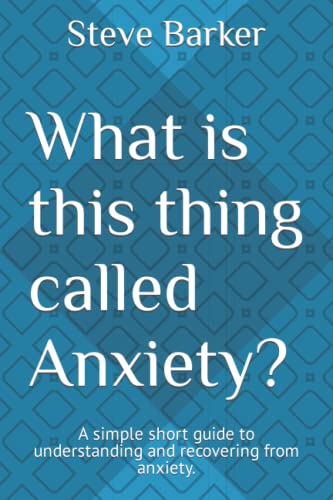 What is this thing called Anxiety: A simple short guide to ...