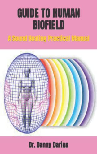 GUIDE TO HUMAN BIOFIELD: A Sound Healing Practical Manual by Dr. Danny ...