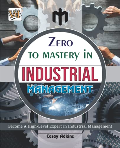 Zero To Mastery In Industrial Management: This Amazing Book Covers A-Z ...