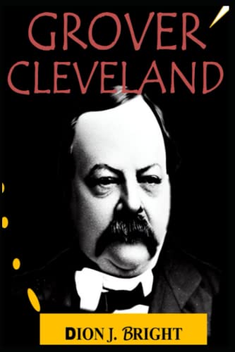 GROVER CLEVELAND BOOK: THE BIOGRAPHY OF STEPHEN GROVER CLEVELAND, THE ...