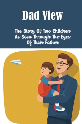 Dad View: The Story Of Two Children As Seen Through The Eyes Of Their ...