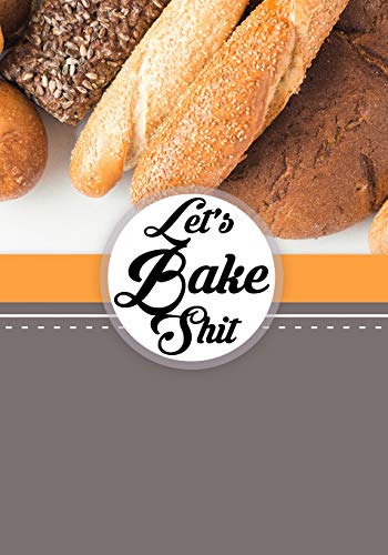 Let's Bake Shit: Blank Cookbook to Write In Recipes & Notes Your ...
