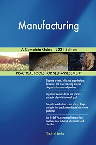 Manufacturing A Complete Guide - 2021 Edition by The Art of Service ...