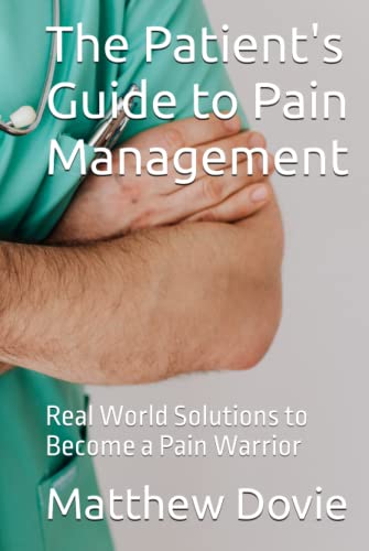 The Patient's Guide to Pain Management: Real World Solutions to Become ...