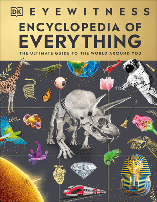 Eyewitness Encyclopedia of Everything: The Ultimate Guide to the World ...