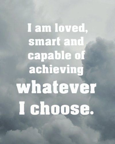 I am loved, smart and capable of achieving whatever I choose: Positive ...